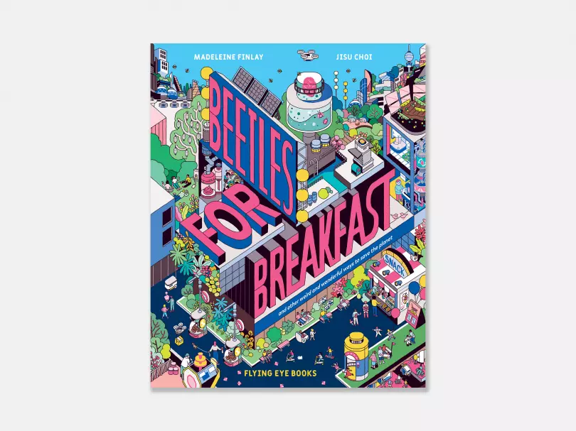 ด้วงสำหรับอาหารเช้า… และวิธีแปลก ๆ และมหัศจรรย์อื่น ๆ ที่เราสามารถช่วยโลกได้ โดย Madeleine Finlay และ Jisu Choi จัดพิมพ์โดย Flying Eye Books